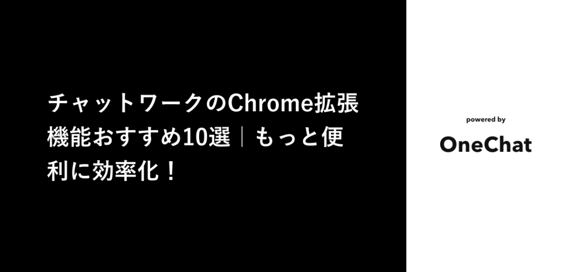 チャットワークのChrome拡張機能おすすめ10選｜もっと便利に効率化！ | OneChat Blog