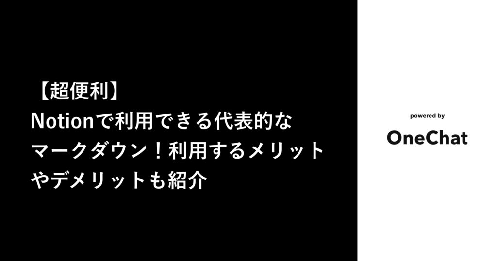 【超便利】 Notionで利用できる代表的なマークダウン！利用するメリットやデメリットも紹介 | OneChat Blog