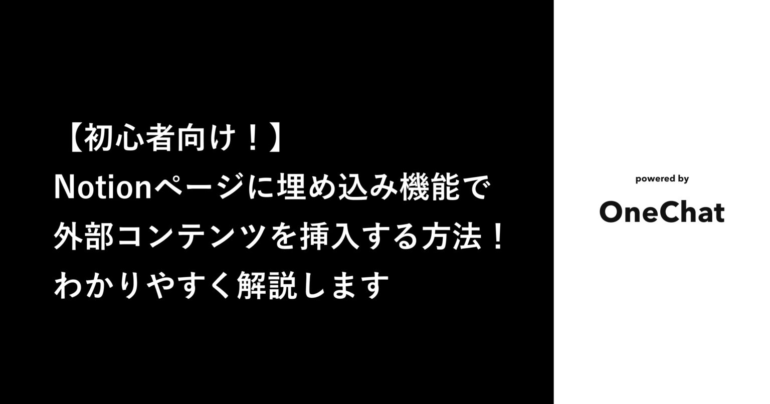 【初心者向け！】Notionページに埋め込み機能で外部コンテンツを挿入する方法！わかりやすく解説します | OneChat Blog