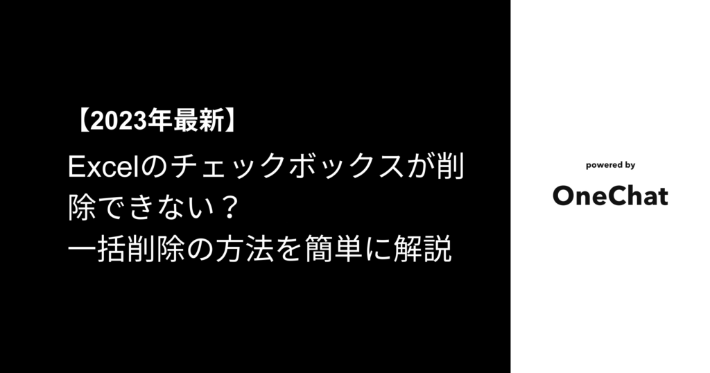 Excelのチェックボックスが削除できない？ 一括削除の方法を簡単に解説 | OneChat Blog
